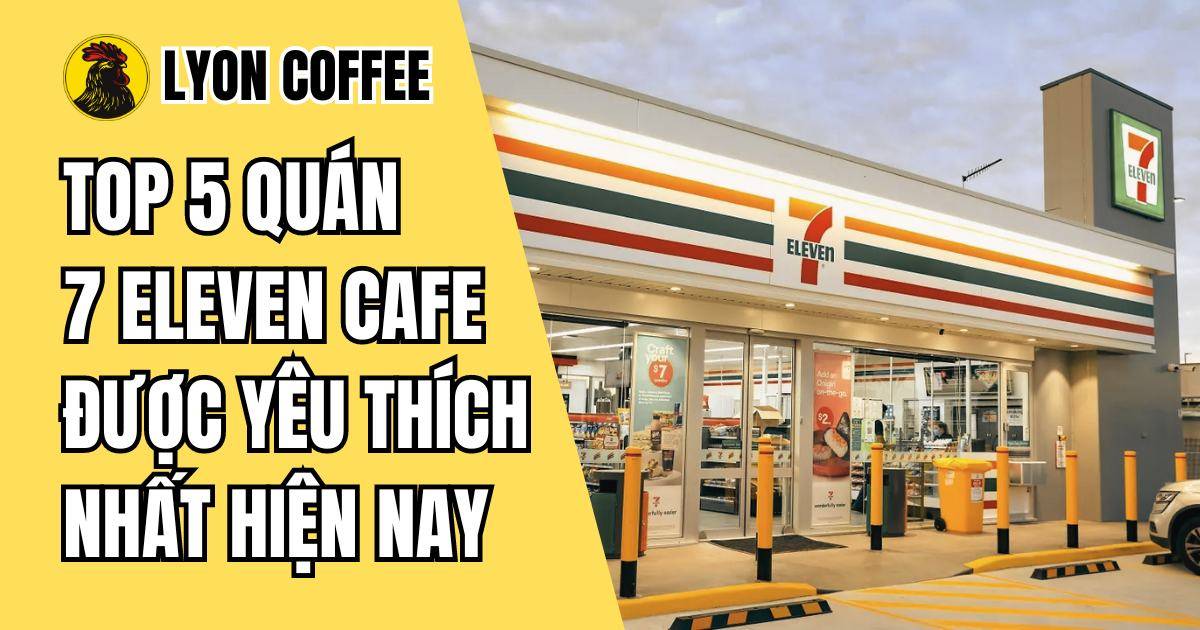 7 Eleven Cafe: Đánh Giá Menu Cà Phê Thực Đơn - Lyon Coffee
