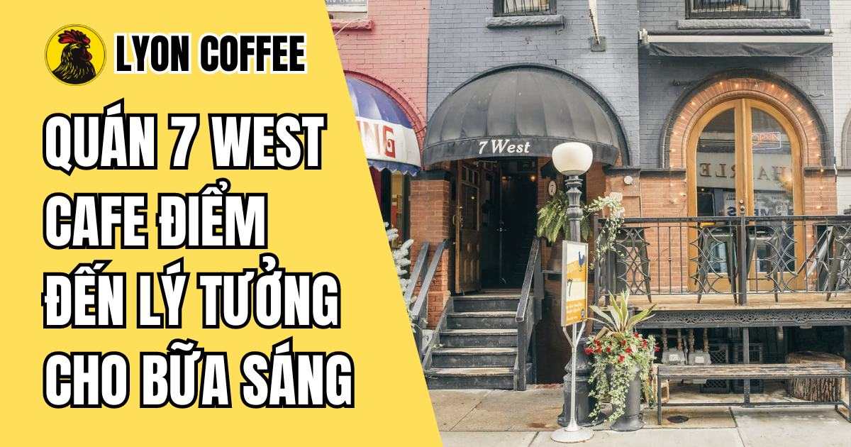 7 West Cafe ở Toronto - Review quán cafe người Việt tại Canada