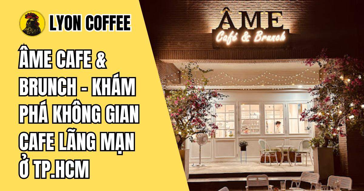 Âme Cafe & Brunch - Đánh giá độc đáo về menu và không gian