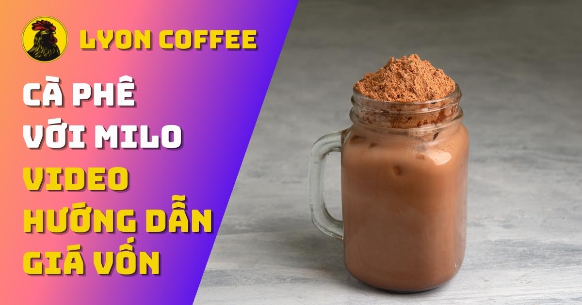 Cách pha cafe với milo sữa tươi không đường - Lyon Coffee