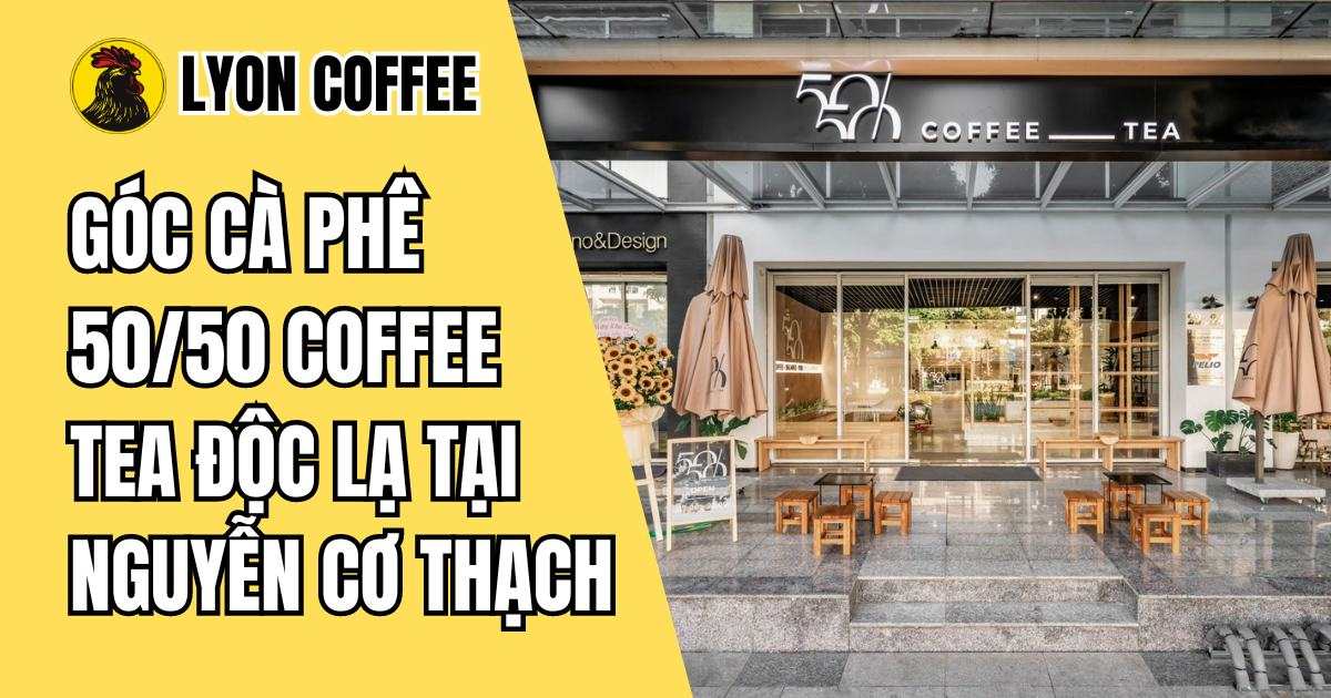 Cafe 50 50 Coffee Tea Sala ở Nguyễn Cơ Thạch - Lyon Coffee