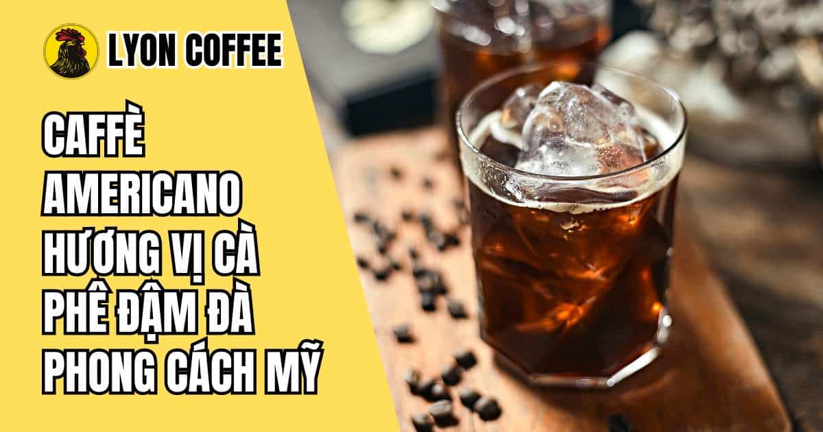 Cafe Americano là gì? Nguồn gốc, cách pha nóng và đá