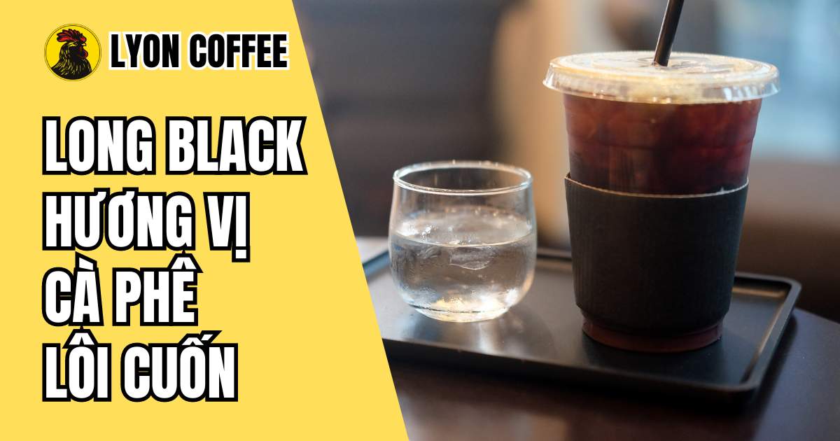 Long Black là gì? Khác biệt gì với Americano, Lungo & Cách pha