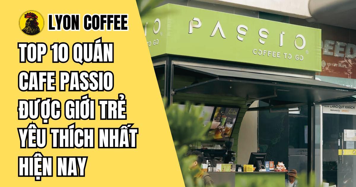 Top 10 quán cafe Passio Coffee view đẹp gần đây - Lyon Coffee