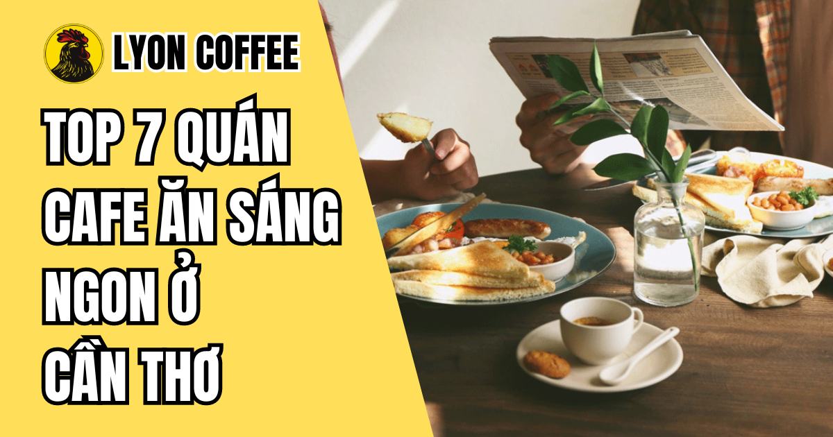 Top 7 quán cafe ăn sáng ngon ở Cần Thơ - Lyon Coffee